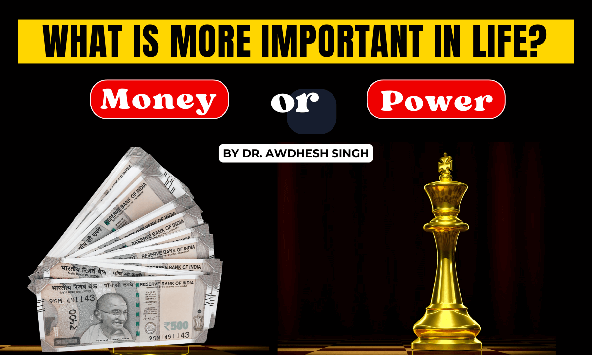 What is More Important in Life? Money or Power? - Awdhesh Singh